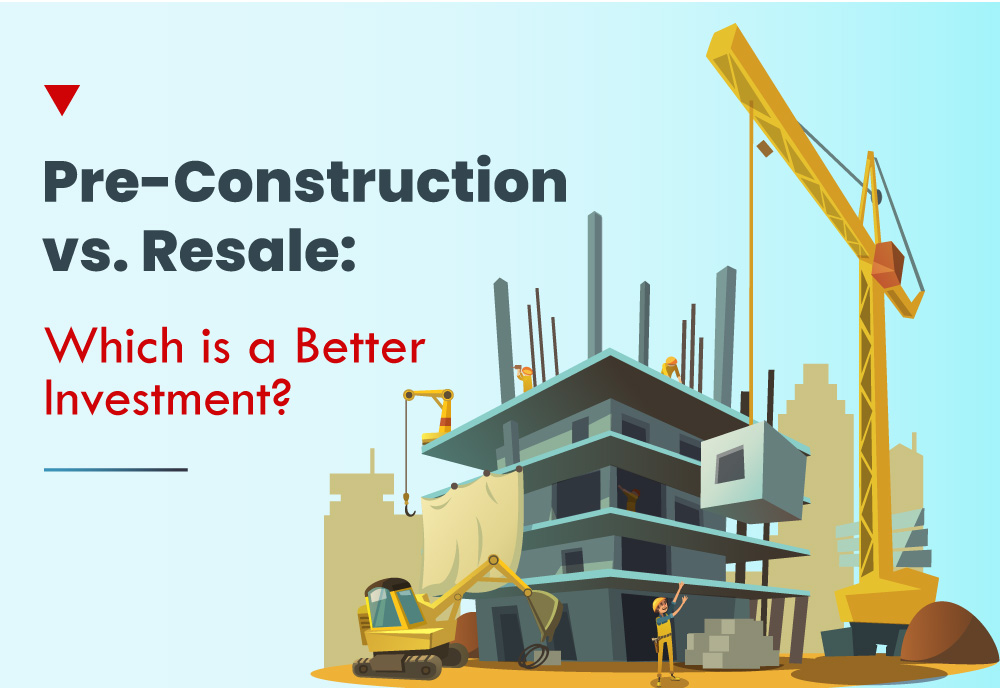 Pre-Construction vs. Resale: Which is a Better Investment?